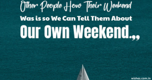 100+ Happy Weekend Wishes, Messages and Quotes- Wishes
