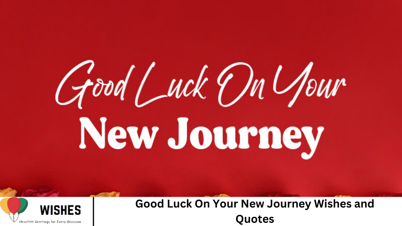 Good Luck On Your New Journey Wishes and Quotes- Wishes