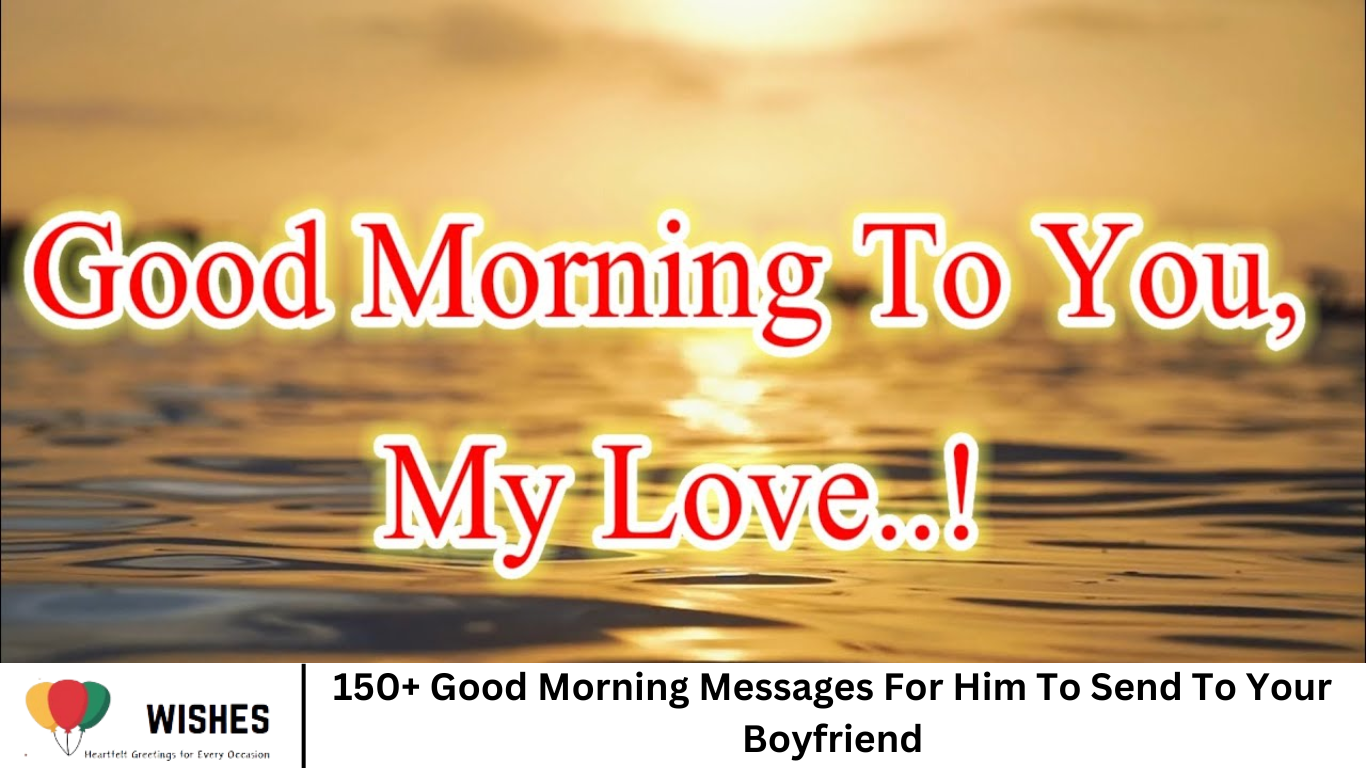 150+ Good Morning Messages For Him To Send To Your Boyfriend- Wishes