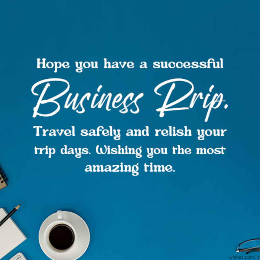 80+ Business Trip Wishes, Messages and Quotes - Wishes